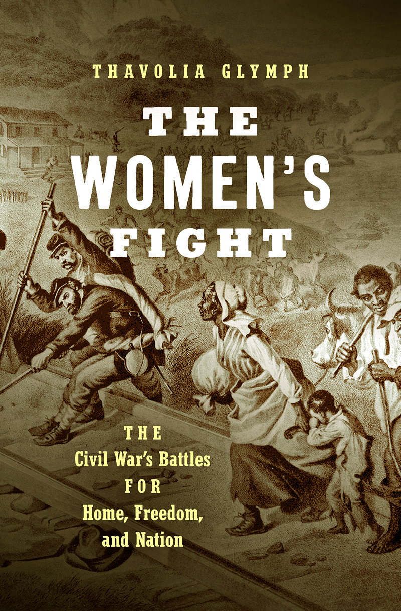 The Women’s Fight: The Civil War’s Battles for Home, Freedom, and ...