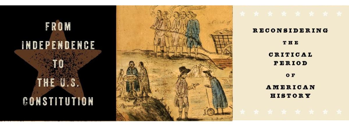 From Independence to the U.S. Constitution: Reconsidering the Critical ...
